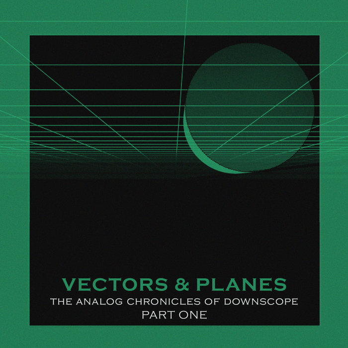 Vectors & Planes - The Analog Chronicles of Downscope Part One | Downscope