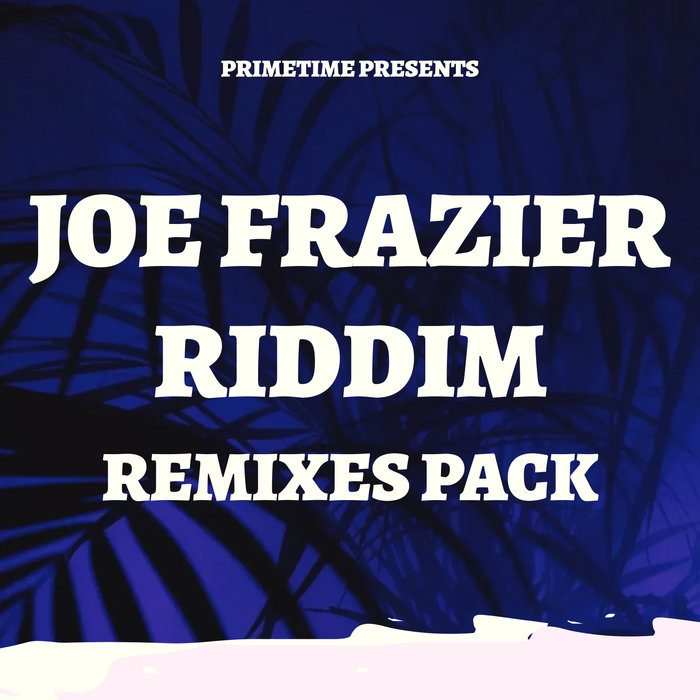 JOE FRAZIER RIDDIM REMIXES PACK | PRIMETIME MUSIQ