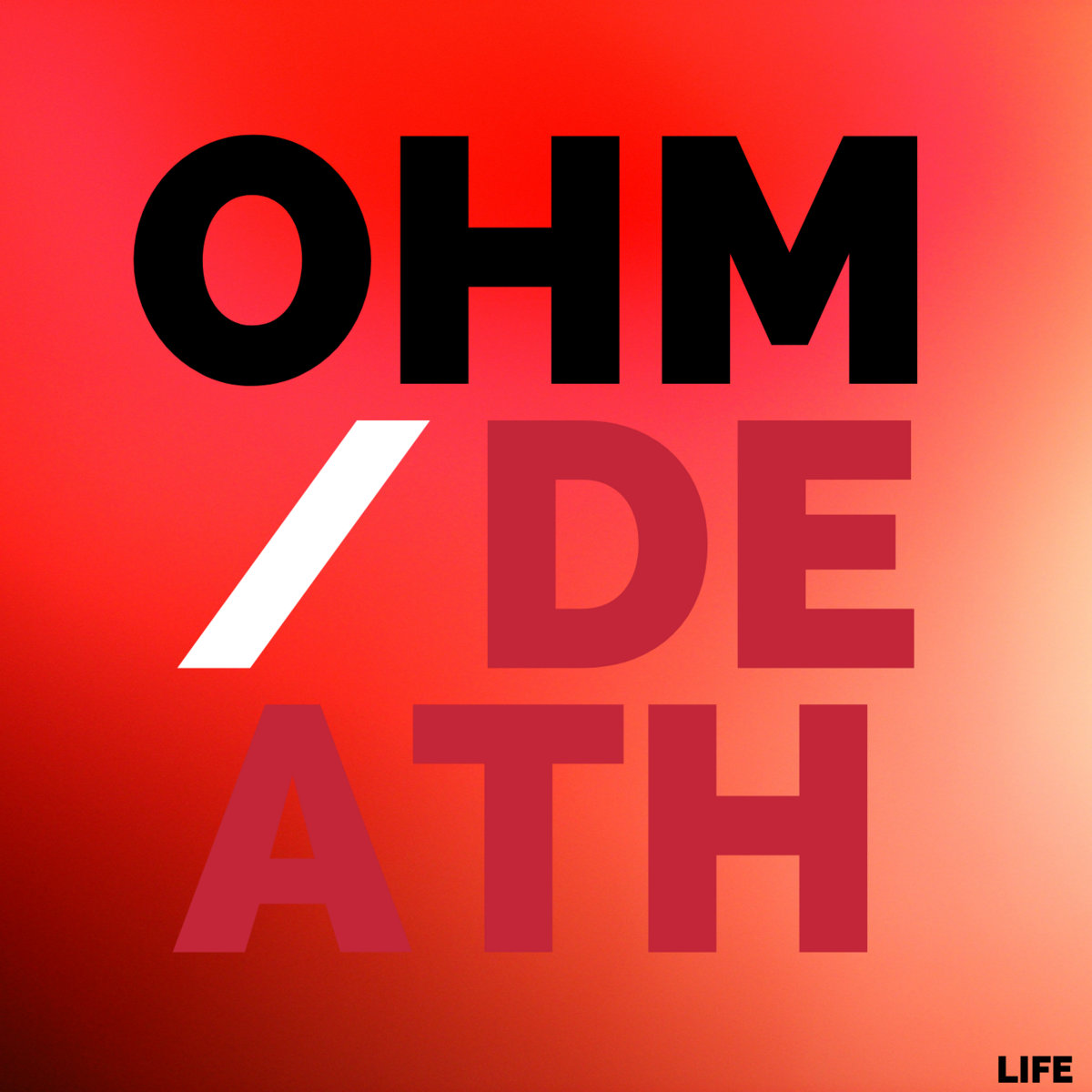 LIFE | OHM/DEATH