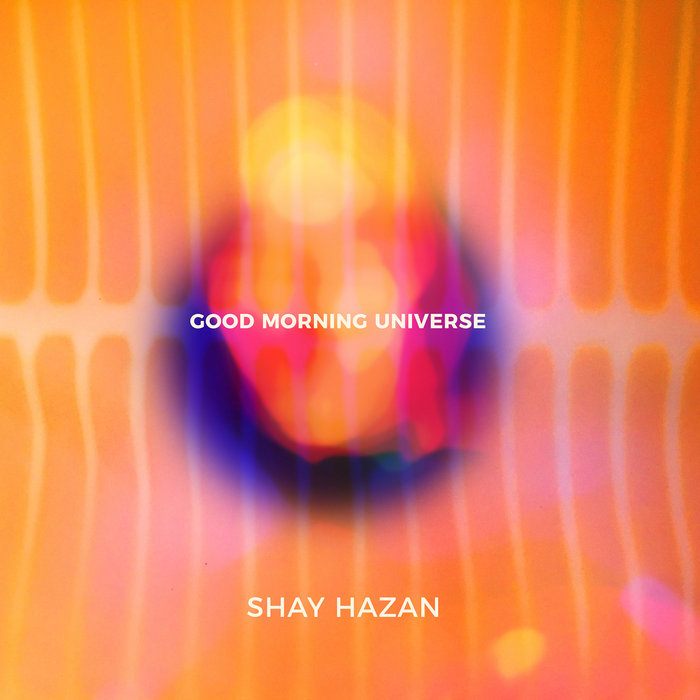 Good Morning Universe | Shay Hazan
