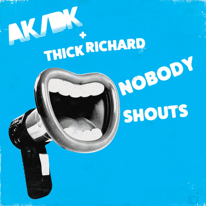 Nobody Shouts | AK/DK & Thick Richard | AK/DK