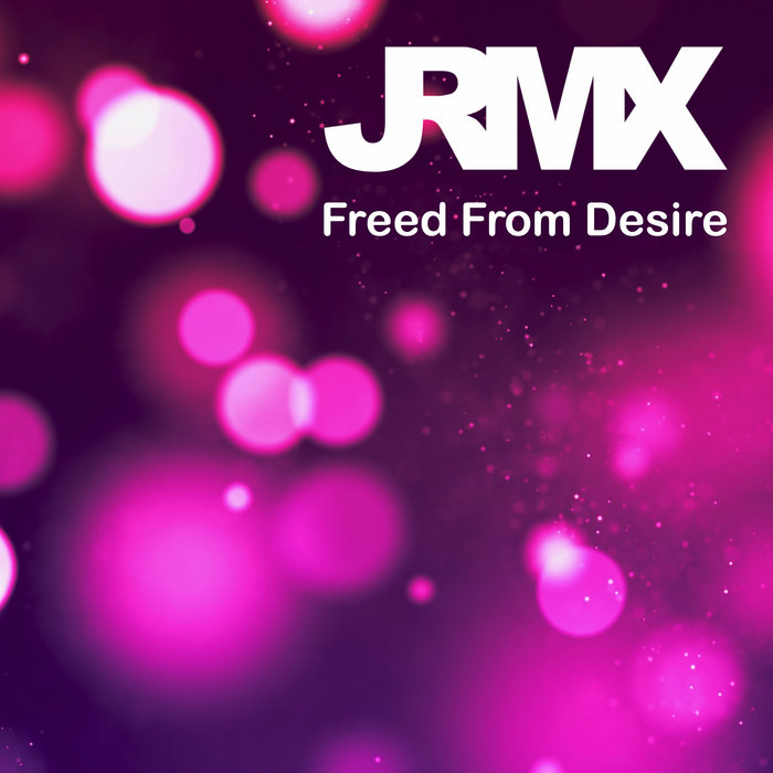 Freed From Desire | JRMX