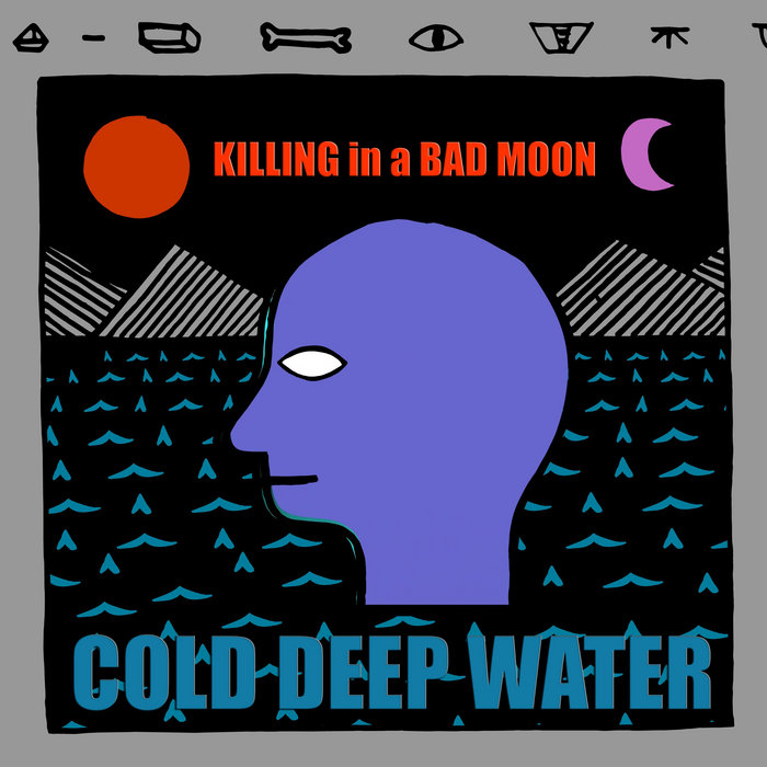 Cold Deep Water | Killing in a Bad Moon