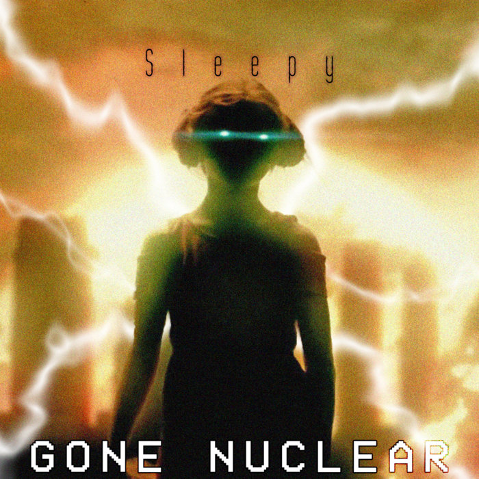 Gone Nuclear | Sleepy