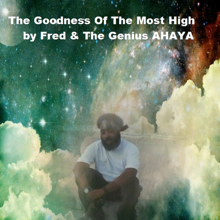 The Goodness Of The Most High | Fred & The Genius AHAYA | Fred & The ...