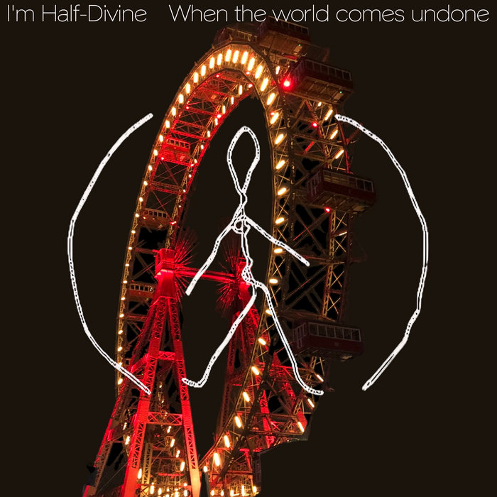 When the world comes undone | I'm Half-Divine