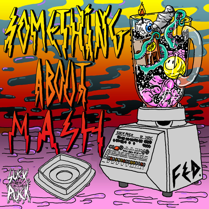 Something about mash | FED. | Suck Puck Records