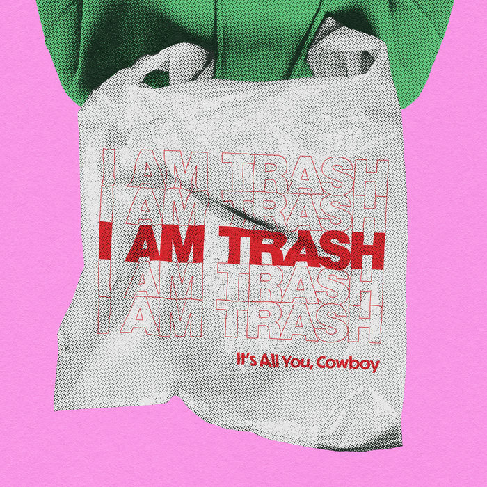 I am Trash | It's All You, Cowboy