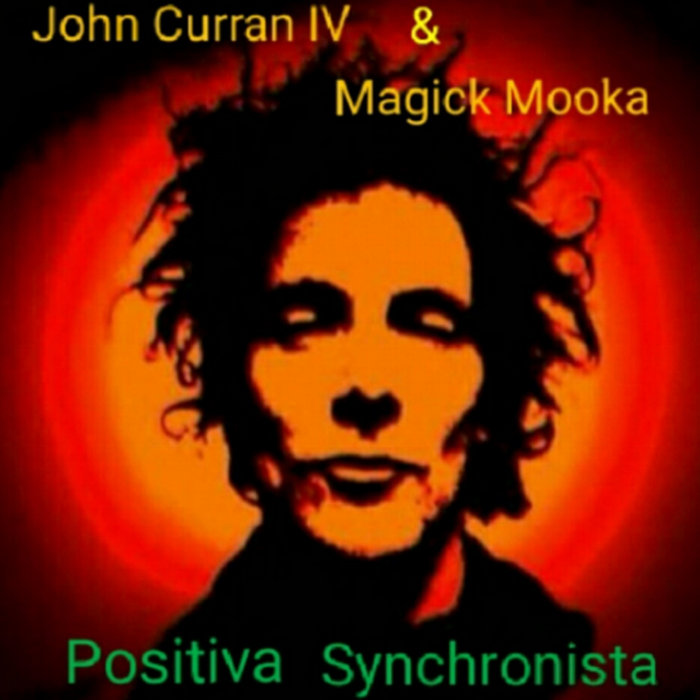 Positiva Synchronista | John Curran IV & Magick Mooka | JOHN CURRAN IV