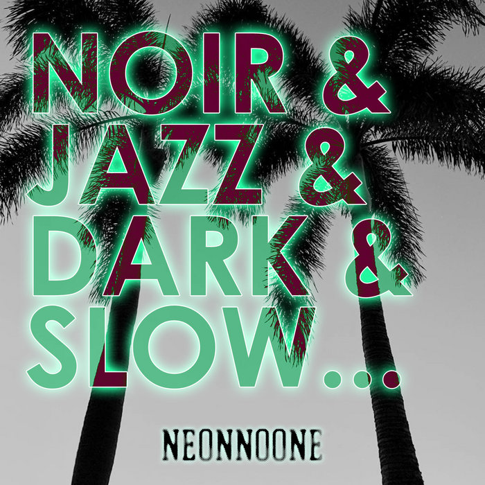 Noir & Jazz & Dark & Slow... | NEONNOONE
