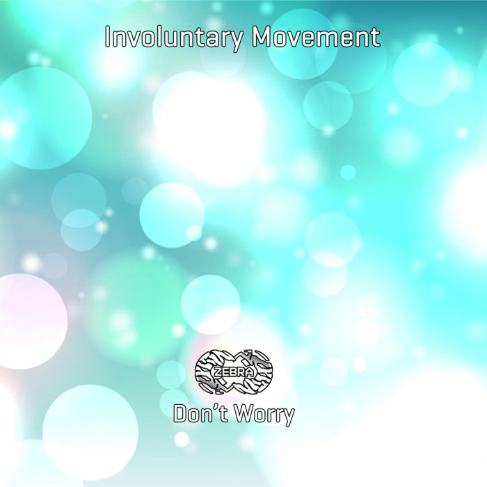 Involuntary Movement - Don't Worry • Zebra Rec. [ZBREP051022] | Zebra Rec.
