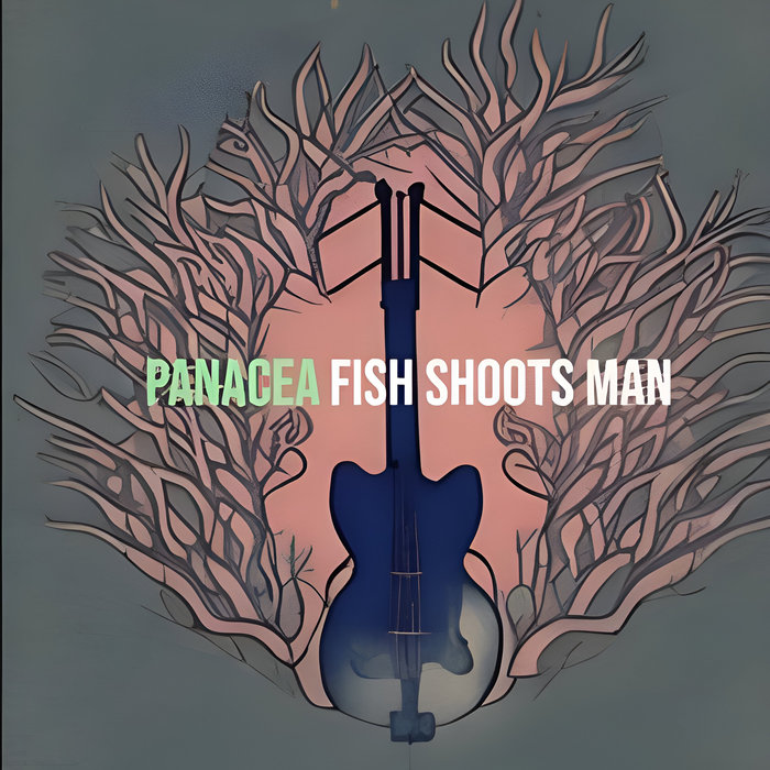 Panacea | Fish Shoots Man