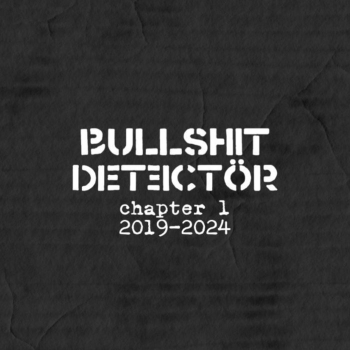 CHAPTER 1: 2019-2024 | BULLSHIT DETECTOR | 31RECORDS