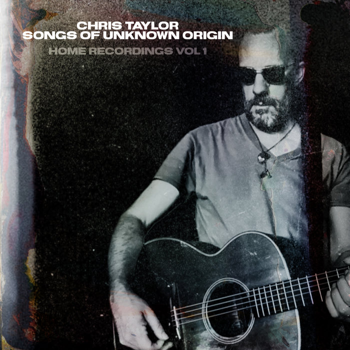 Songs Of Unknown Origin (Home Recordings Vol 1) | Chris Taylor