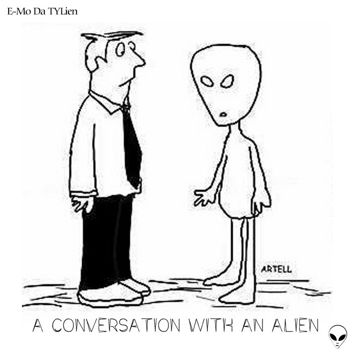A Conversation With An Alien | E-Mo Da TYLien