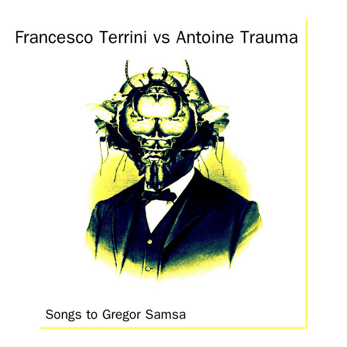 Francesco Terrini vs Antoine Trauma - Songs to Gregor Samsa ...