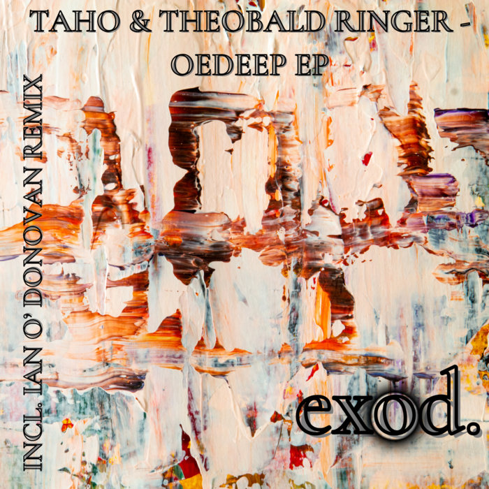 Taho & Theobald Ringer - Oedeep EP (Incl. Ian O' Donovan Remix) [EXOD ...
