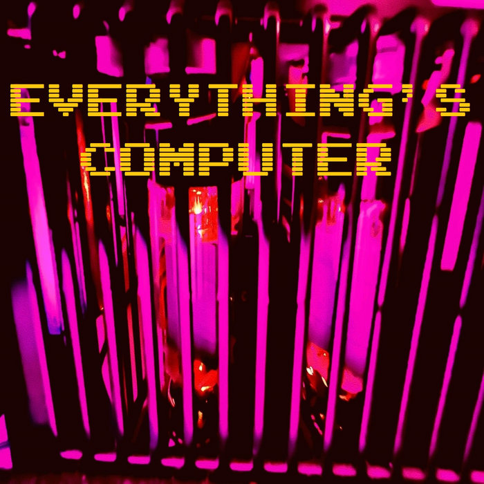 Everything's Computer | LorwayWadden | xylem records