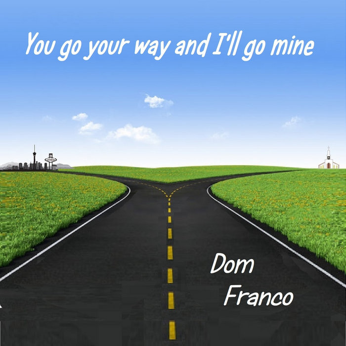 YOU GO YOUR WAY AND I'LL GO MINE | Dom Franco