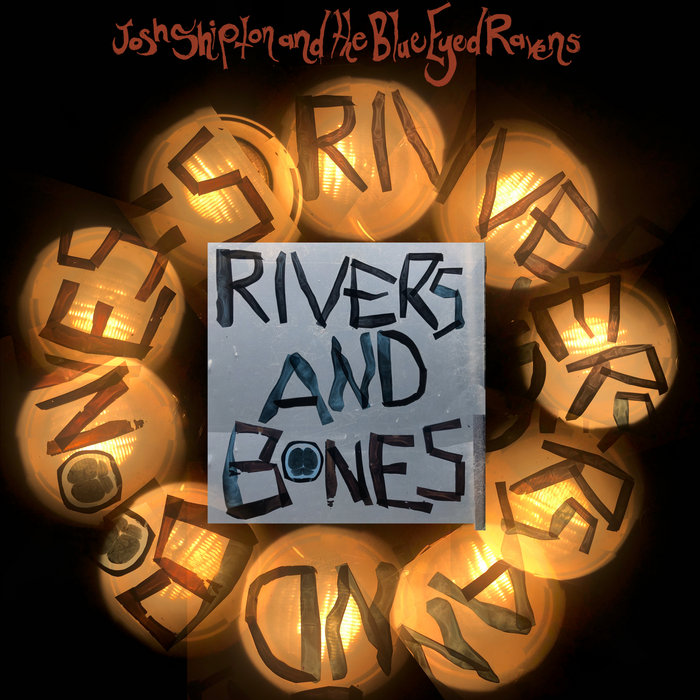 Rivers And Bones | Josh Shipton and the Blue Eyed Ravens | Josh Shipton