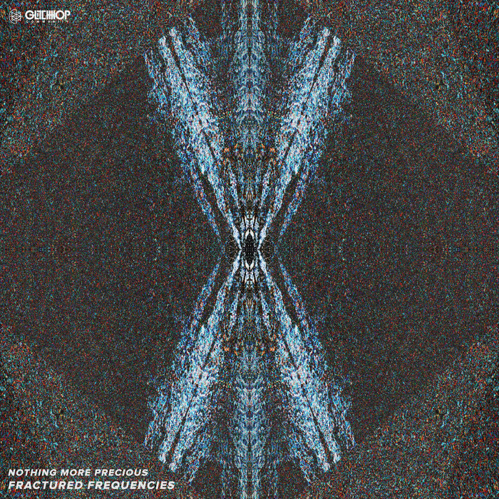Nothing More Precious - Fractured Frequencies EP | Glitch Hop Community