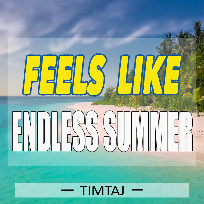 Feels Like Endless Summer | TimTaj