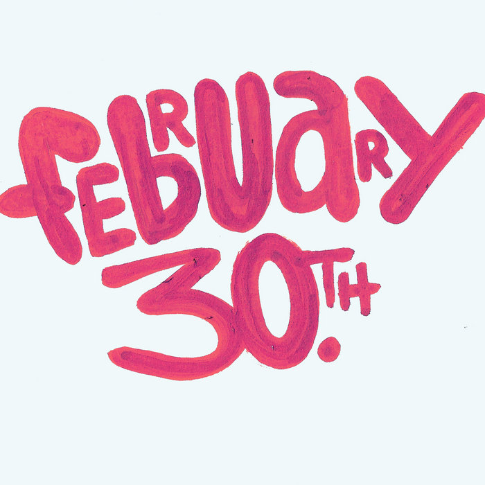 Februrary 30th | Ali Tomineek