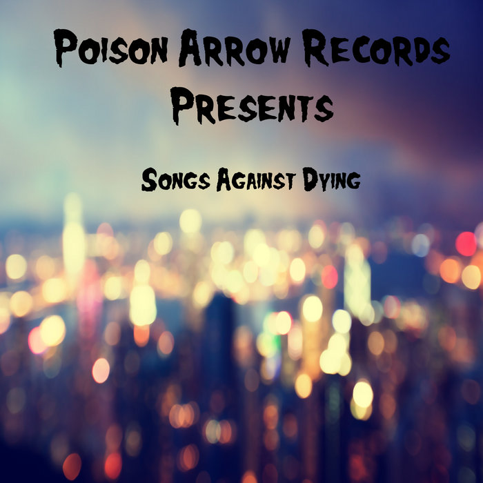 Poison Arrow Records Presents-Songs Against Dying, A Compilation ...