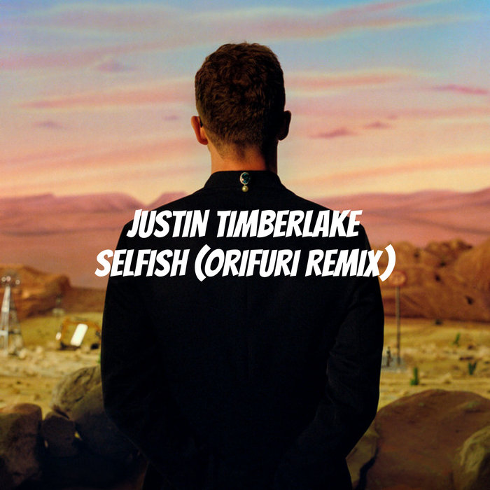 Justin Timberlake - Selfish (ORIFURI Remix) | olliedes