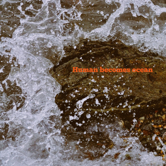 Human becomes ocean | Human becomes ocean | brokentaperecords