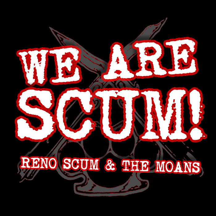 We Are Scum | Reno Scum & The Moans | Reno Scum