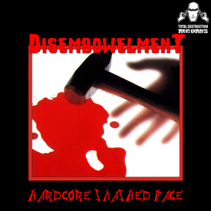 Hardcore Smashed Face | Disembowelment | Total Destruction Records ...