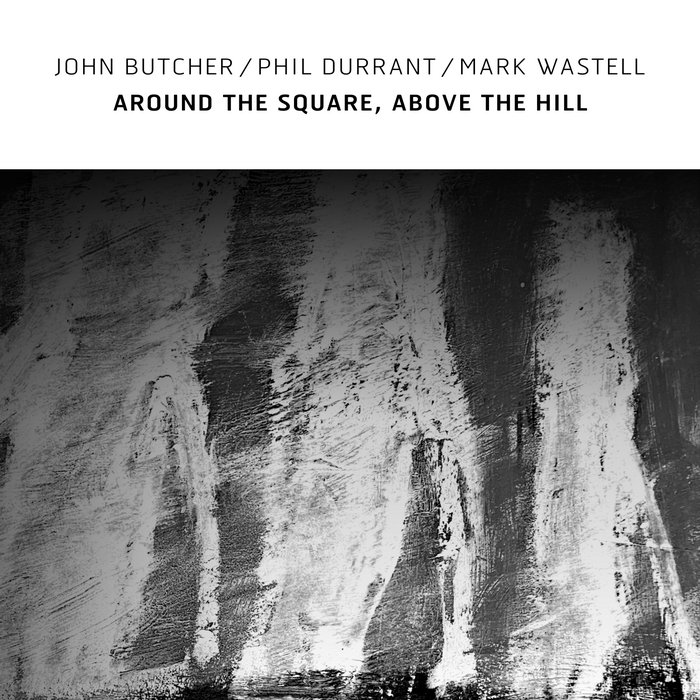 Around the Square, Above the Hill | John Butcher / Phil Durrant / Mark ...