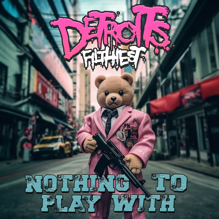 Nothing to Play With | Detroit's Filthiest