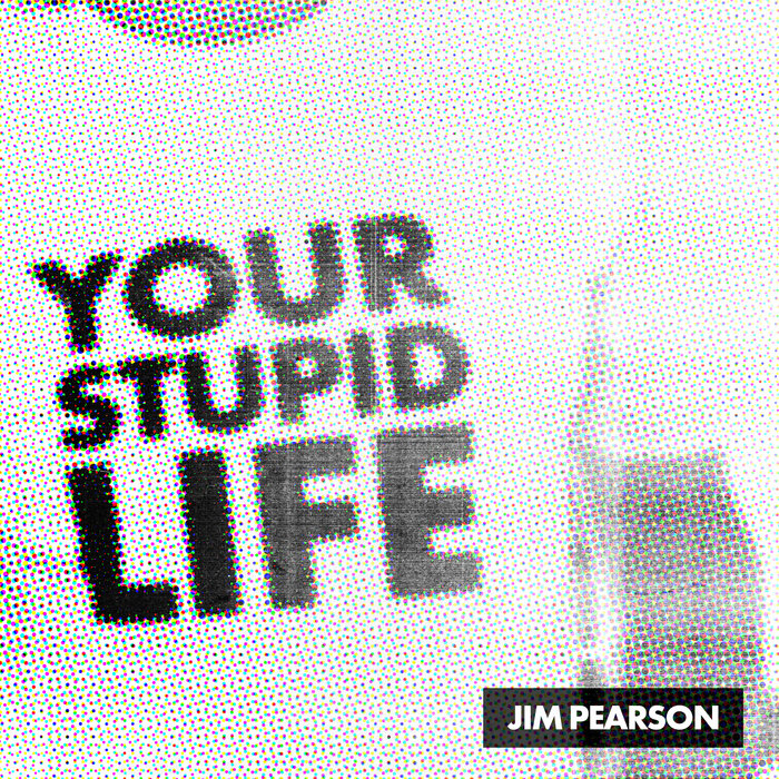 Your Stupid Life | Jim Pearson