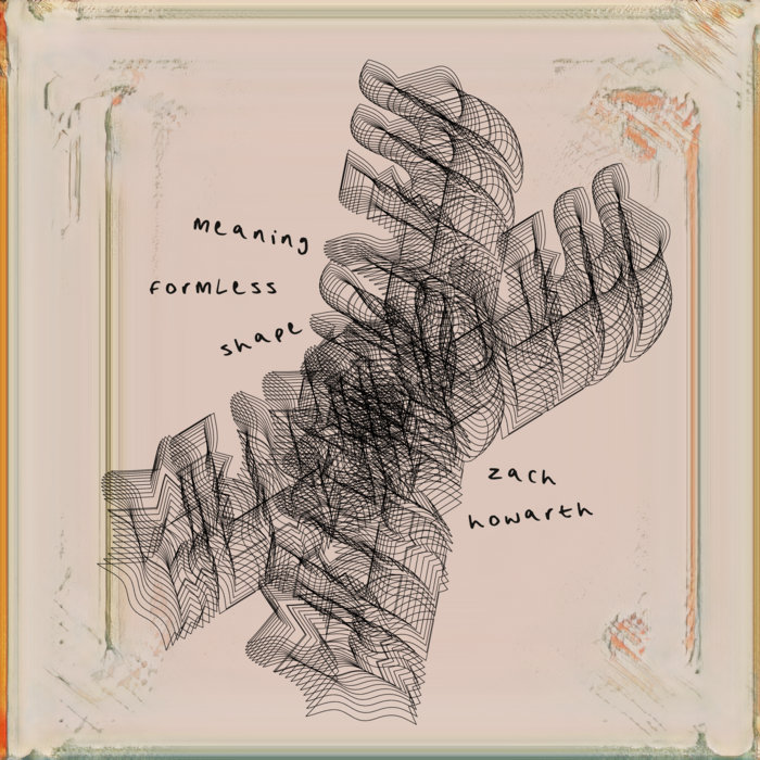 Meaning. Formless. Shape. | Zach Howarth