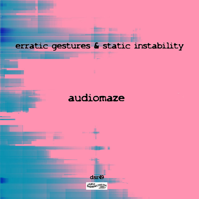 Erratic Gestures & Static Instability | Audio Maze | Downstream Records