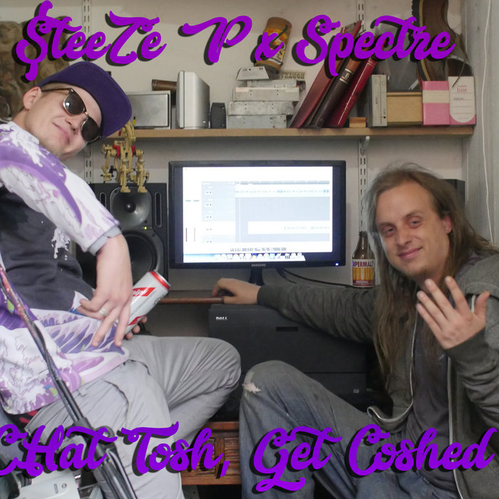 Chat Tosh, Get Coshed | Steeze P & Spectre | SteeZe P & Spectre