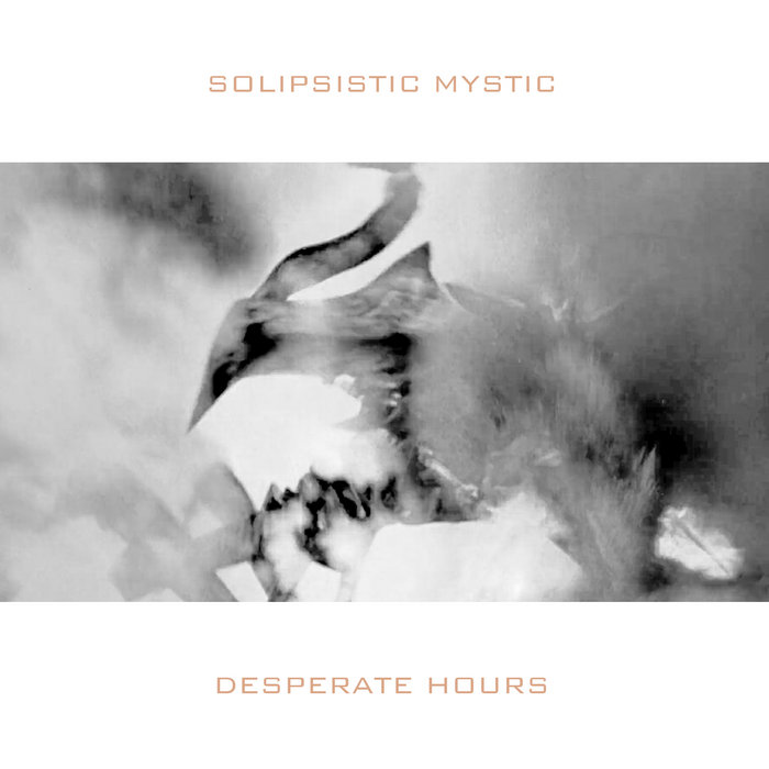 Desperate Hours | Solipsistic Mystic | Universal Drainpipe