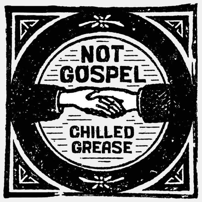 Chilled Grease | Not Gospel | NOT GOSPEL
