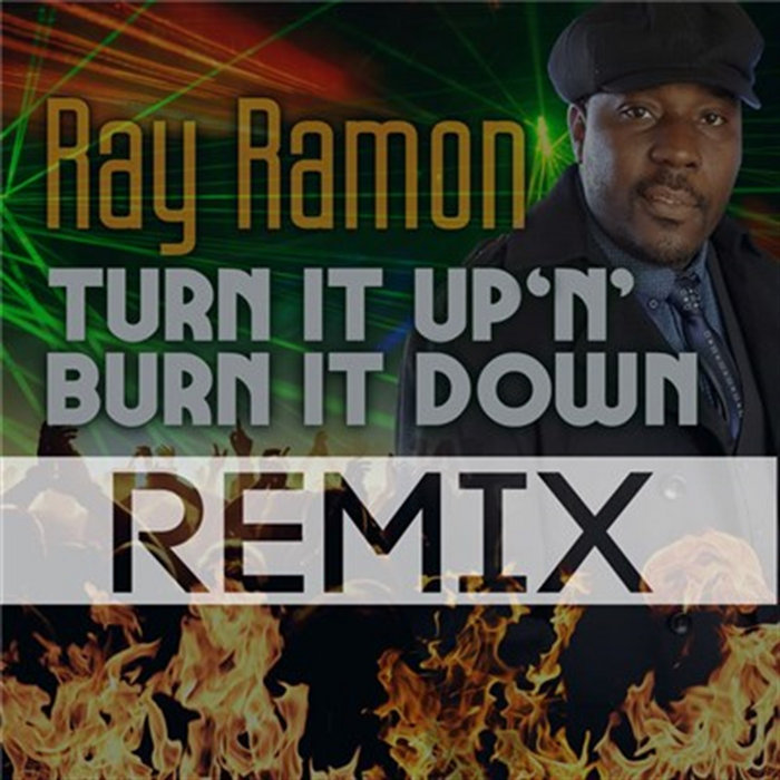 Turn It Up N Burn It Down Remixes | Ray Ramon