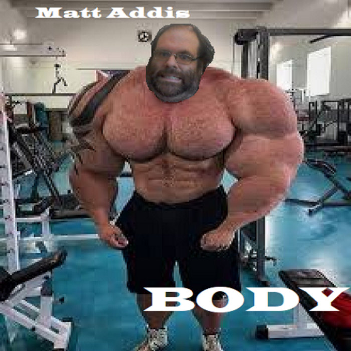 Body | matt addis