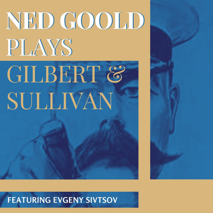 Ned Goold Plays Gilbert and Sullivan | Ned Goold