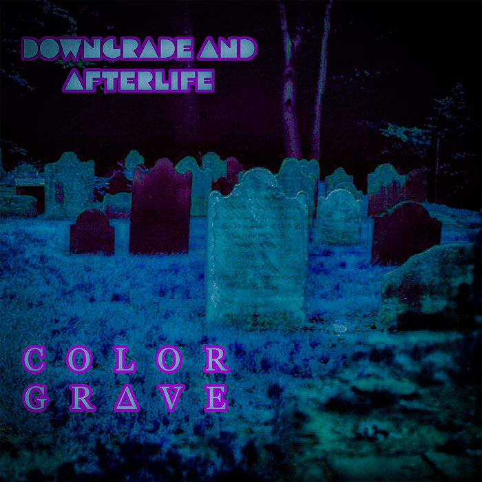 COLOR GRΔVE | DOWNGRADE AND AFTERLIFE