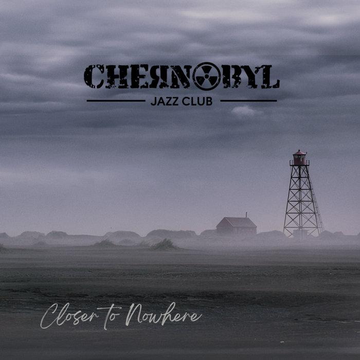 Closer to Nowhere - EP | Chernobyl Jazz Club