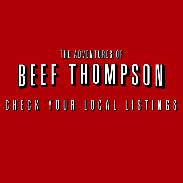 The Adventures of Beef Thompson: Check Your Local Listings | Beefy