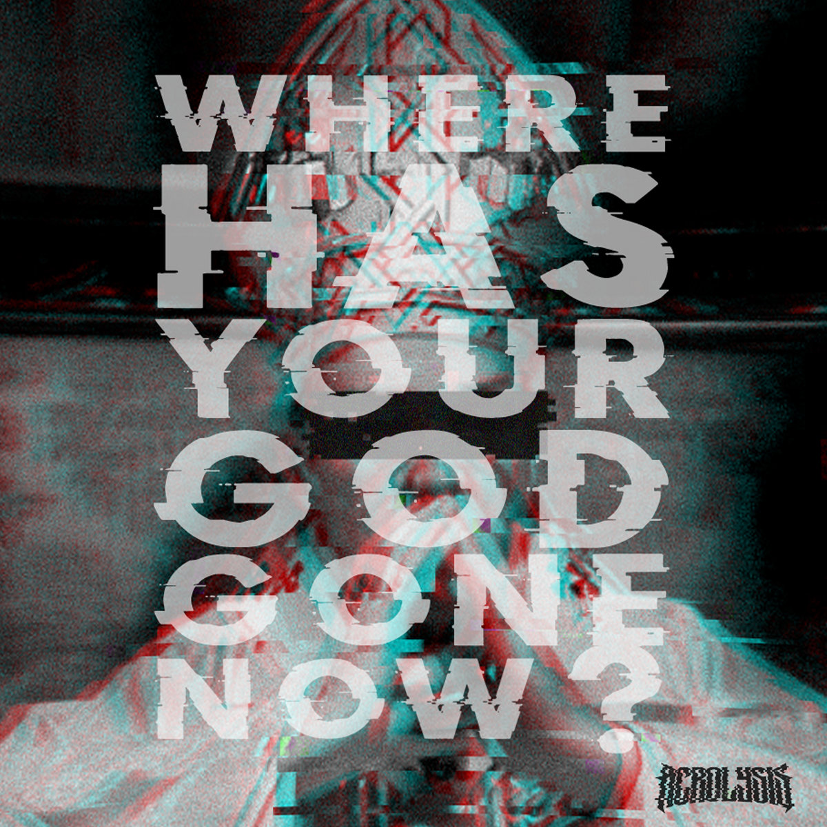 Where Has Your God Gone Now? | Acrolysis