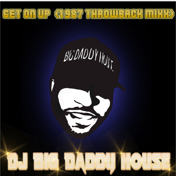 GET ON UP (1987 THROWBACK MIXX) | DJ BIG DADDY HOUSE