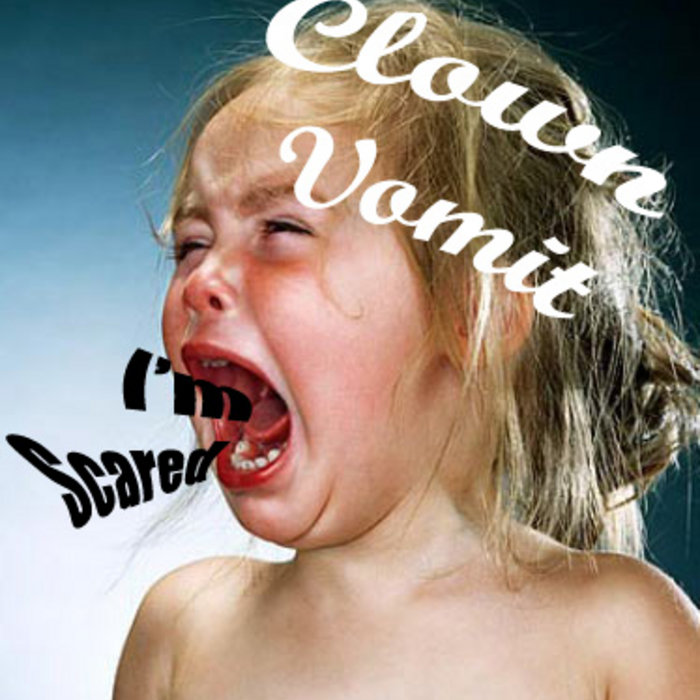 I'm Scared | Clown Vomit