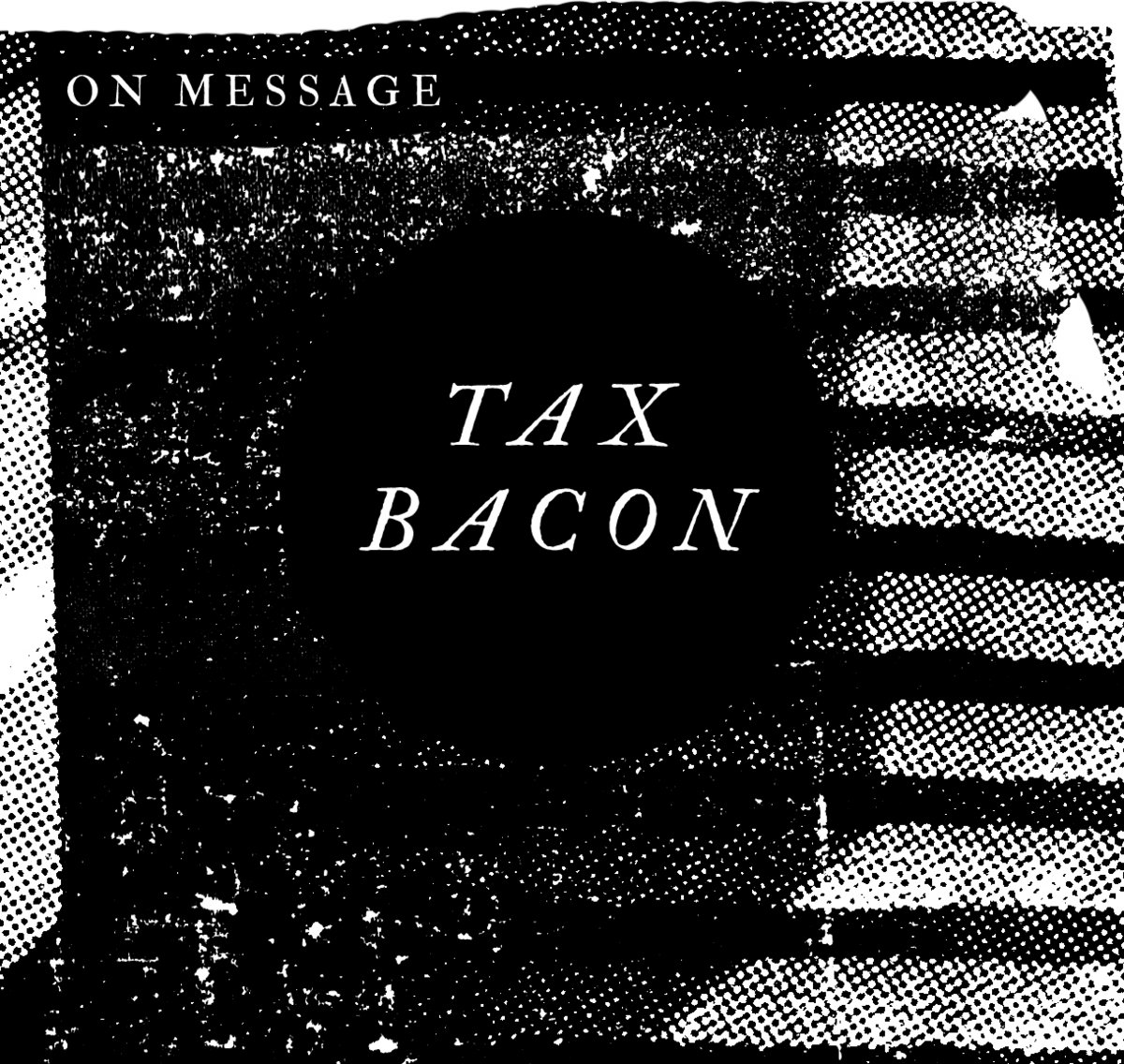 ON MESSAGE | Tax Bacon